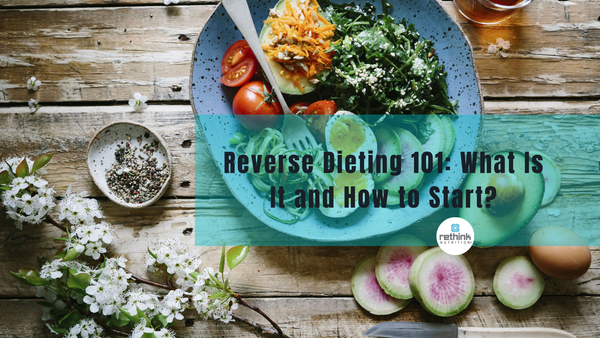 Reverse Dieting 101: What Is It and How to Start? – Rethink Nutrition