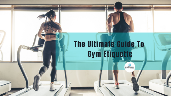The Ultimate Guide To Gym Etiquette – Rethink Nutrition