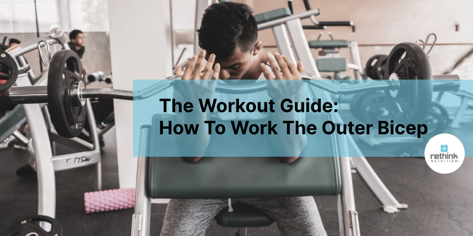 How to Work the Outer Bicep | Rethink-Nutrition – Rethink Nutrition